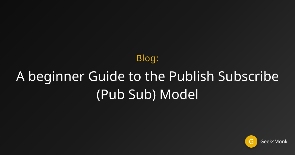 A beginner Guide to the Publish-Subscribe (Pub-Sub) Model